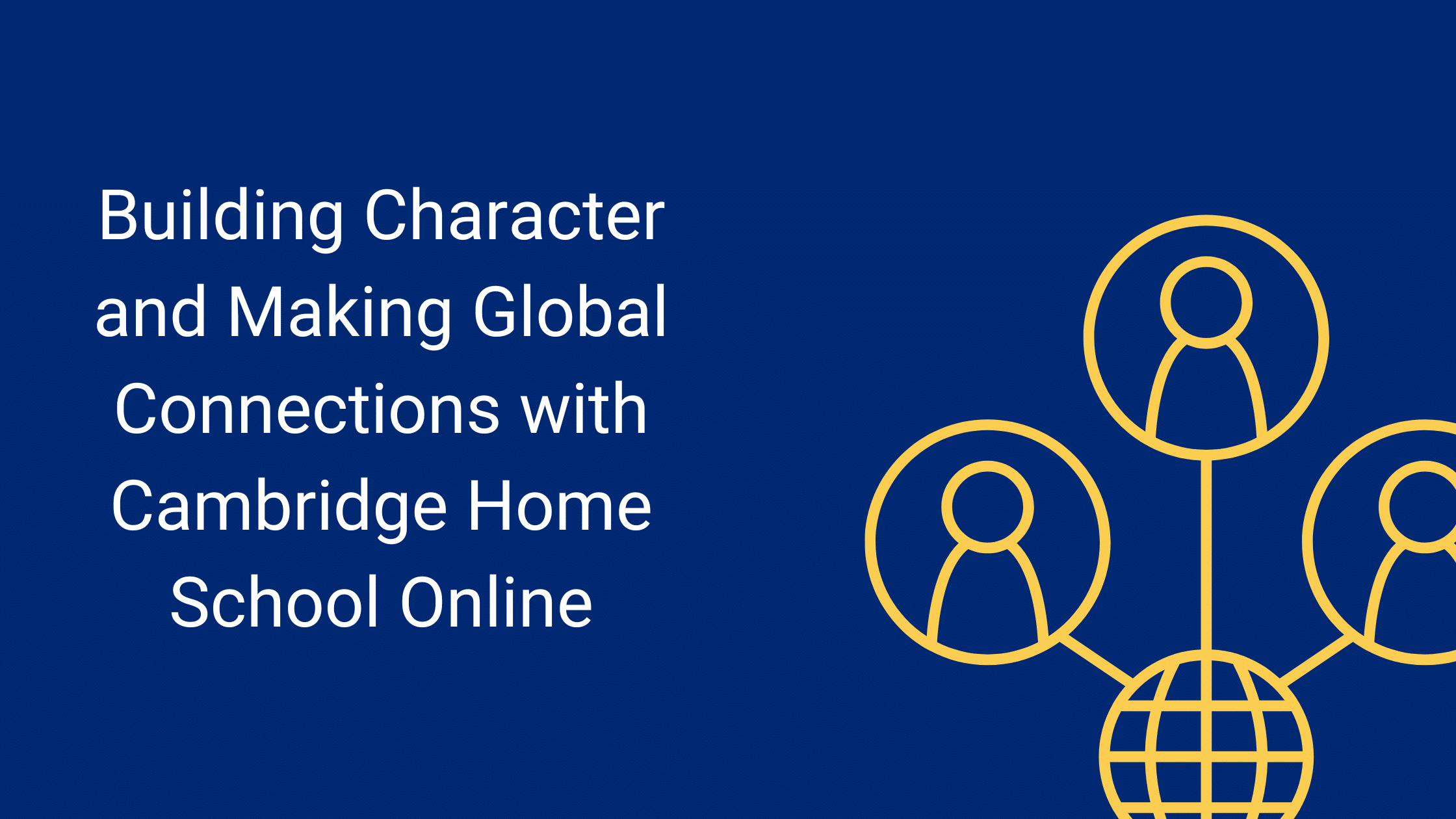 Building Character and Making Global Connections with Cambridge Home ...